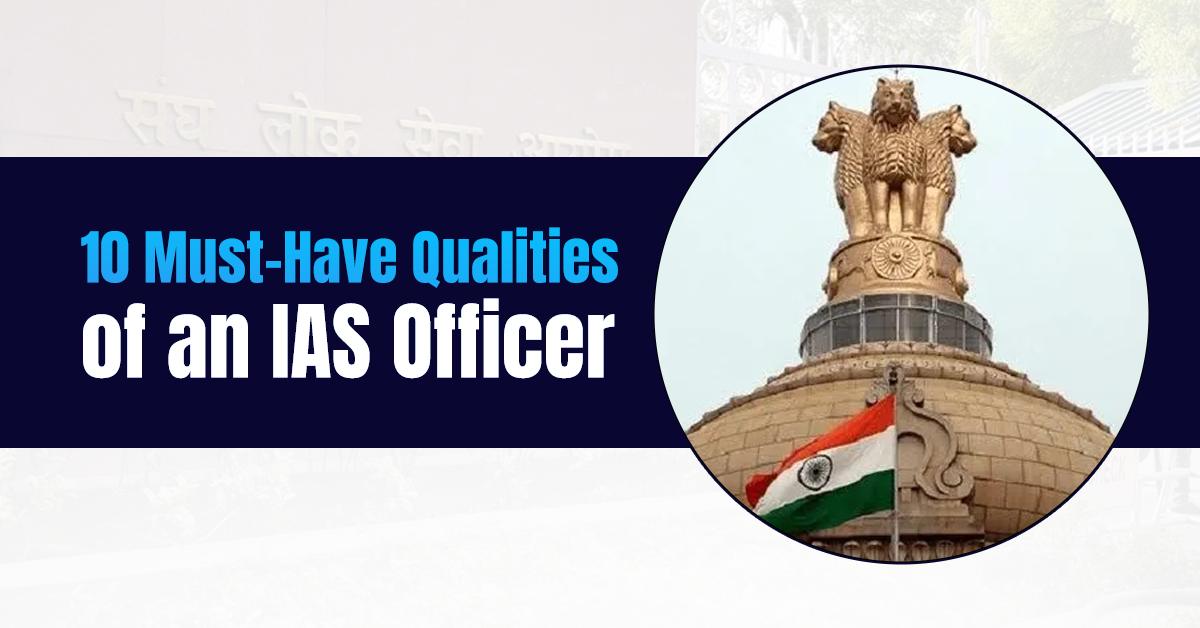 10 Must Have Qualities Of An IAS Officer 10 Must Have Qualities Of An IAS Officer